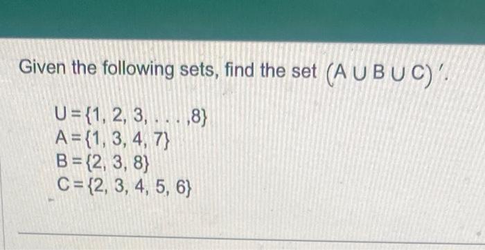 Solved Given the following sets, find the set (A∪B∪C)′. | Chegg.com