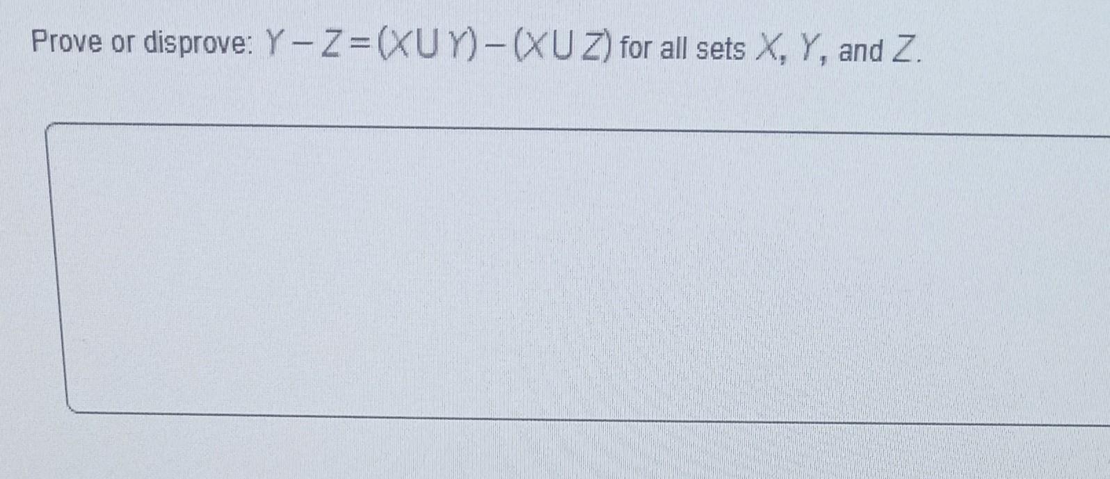 Solved Prove or disprove: Y−Z=(X∪Y)−(X∪Z) for all sets X,Y, | Chegg.com Solved Prove or disprove: Y−Z=(X∪Y)−(X∪Z) for all sets X,Y, | Chegg.com