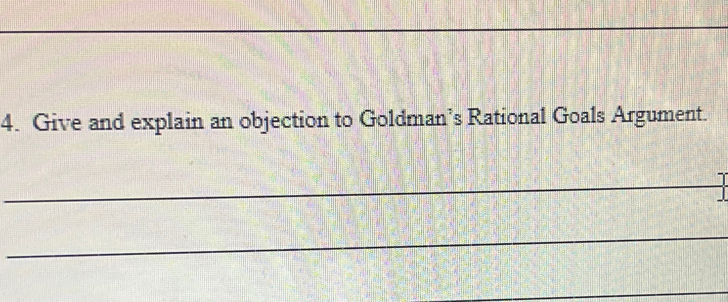 Give and explain an objection to Goldman's Rational | Chegg.com