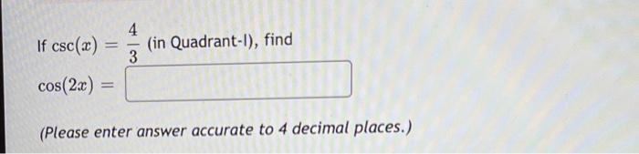 Solved If csc(x)=34 (in Quadrant-1), find cos(2x)= (Please | Chegg.com