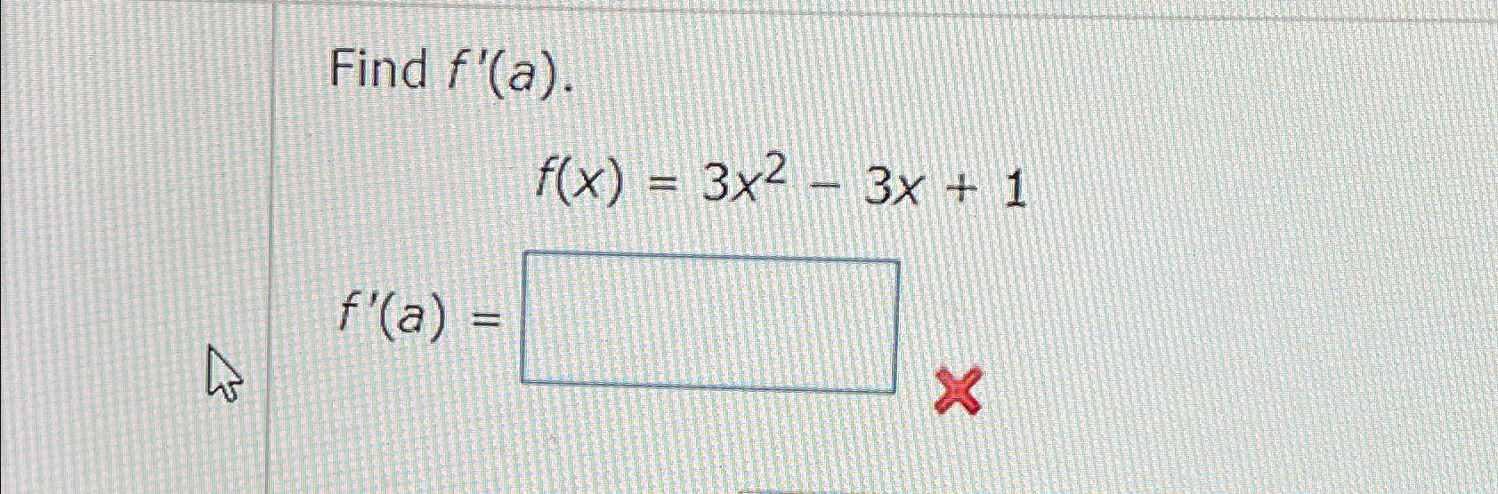 Solved Find f'(a).f(x)=3x2-3x+1f'(a)= | Chegg.com