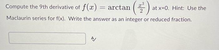 Solved Compute the 9 th derivative of f(x)=arctan(2x3) at | Chegg.com