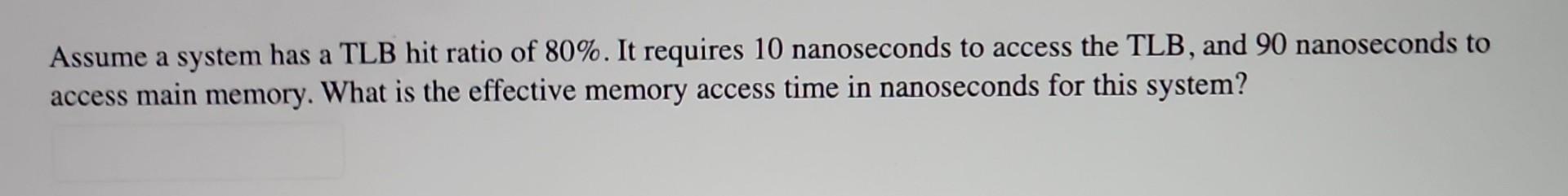 Solved Assume a system has a TLB hit ratio of 80%. It | Chegg.com