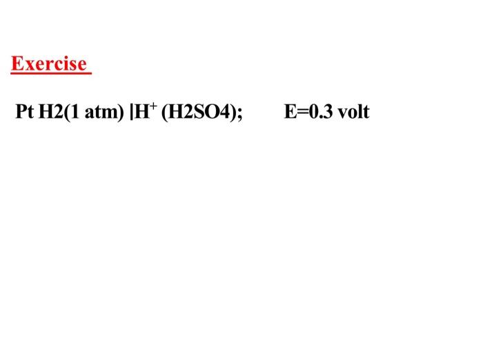 Solved Exercise Pt H2(1 atm) |H+ (H2SO4); E=0.3 volt | Chegg.com