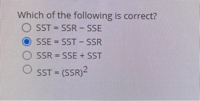 Solved Which of the following is correct? SST = SSR - SSE | Chegg.com
