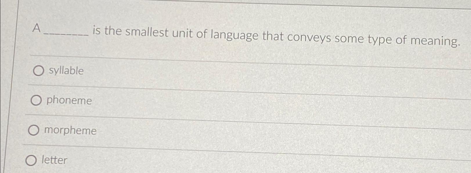 Solved A is the smallest unit of language that conveys some | Chegg.com