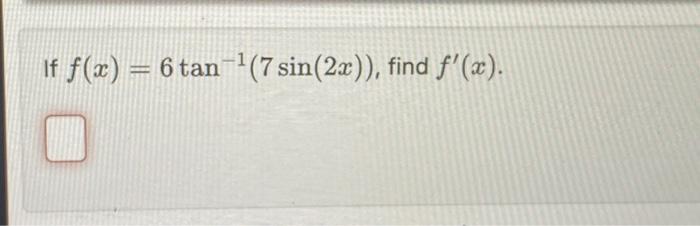 Solved If f(x)=6tan−1(7sin(2x)), find f′(x). | Chegg.com