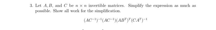 Solved Let A,B, and C be n×n invertible matrices. Simplify | Chegg.com