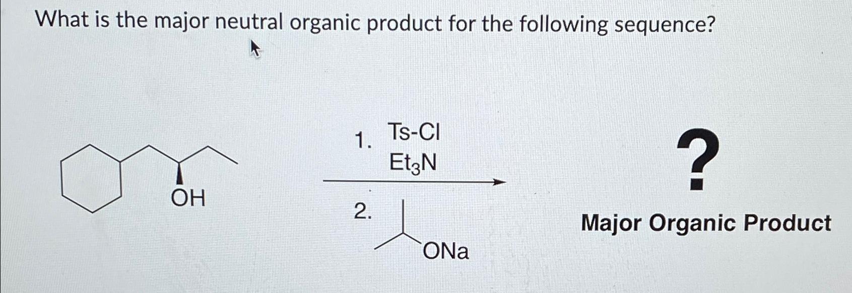 Solved What is the major neutral organic product for the | Chegg.com