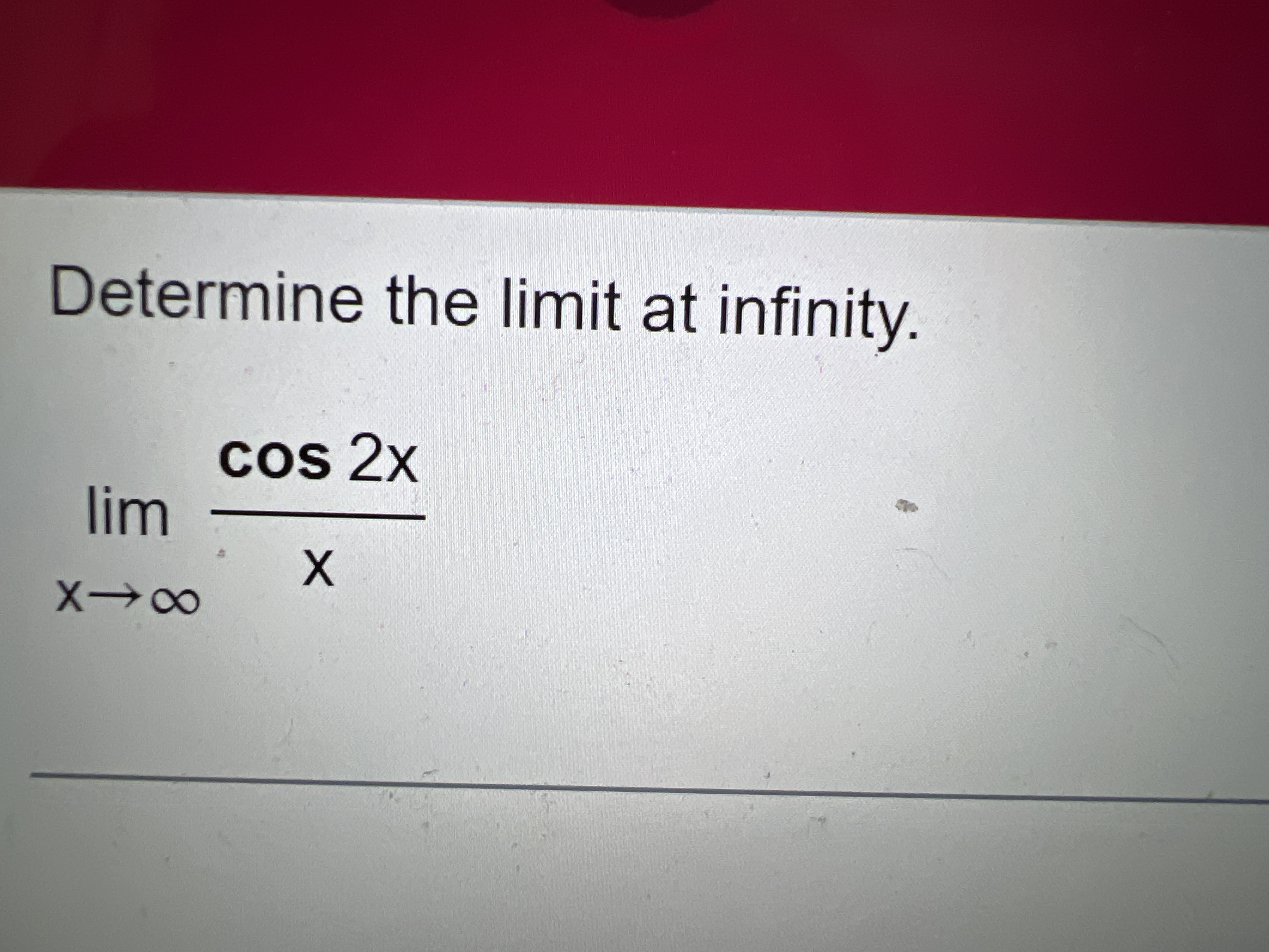Solved Determine the limit at infinity.limx→∞cos2xx | Chegg.com
