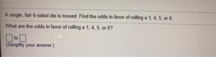 Solved A single, fair 6-sided die is tossed. Find the odds | Chegg.com