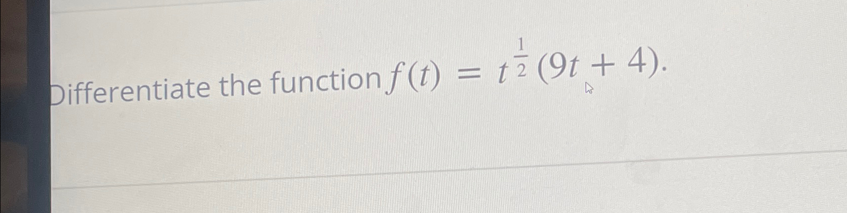 Solved Differentiate the function f(t)=t12(9t+4). | Chegg.com