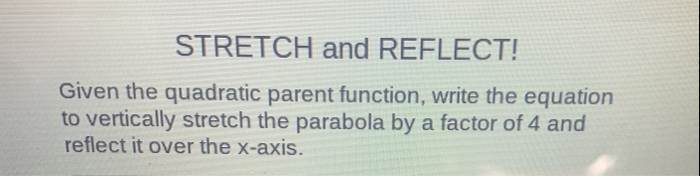 Solved STRETCH and REFLECT! Given the quadratic parent | Chegg.com