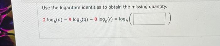 Solved Use the logarithm identities to obtain the missing | Chegg.com