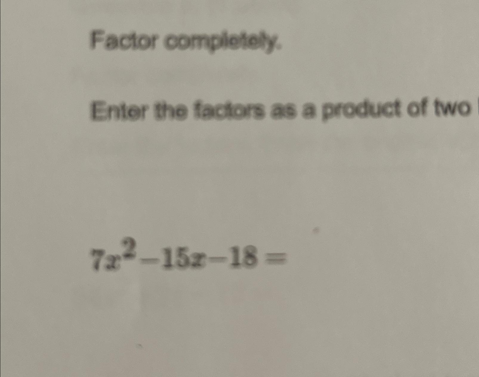 Solved Factor completely.Enter the factors as a product of | Chegg.com