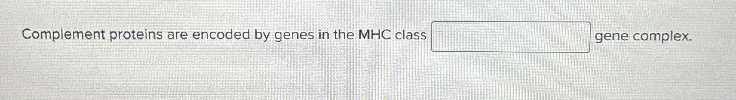 Solved Complement proteins are encoded by genes in the MHC | Chegg.com