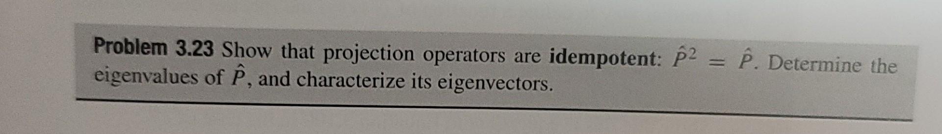 Solved Problem 3.23 Show that projection operators are | Chegg.com