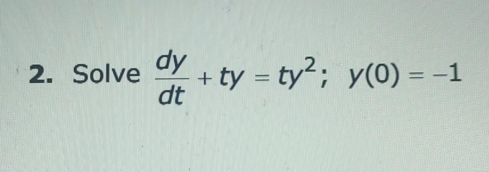 Solved dtdy+ty=ty2;y(0)=−1 | Chegg.com