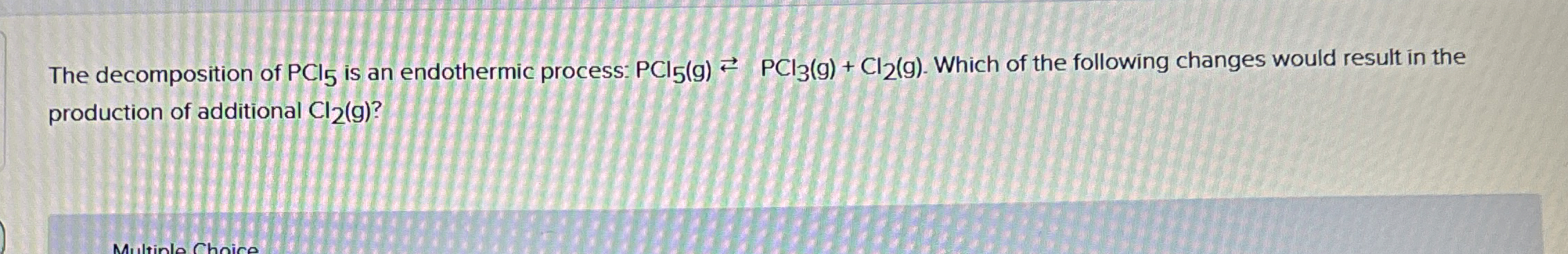 Solved The decomposition of PCl5 ﻿is an endothermic process: | Chegg.com