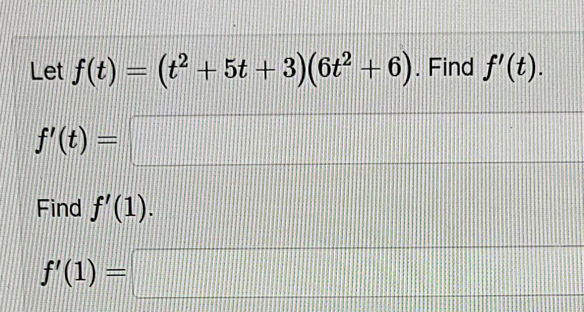 Solved Let f(t)=(t2+5t+3)(6t2+6). Find f′(t) f′(t)= Find | Chegg.com