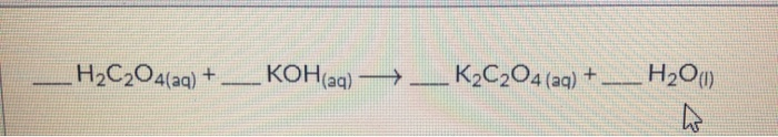 Solved _H2C2O4(aq) + _KOH(aq) —> __K2C2O4(29) + __H200) | Chegg.com