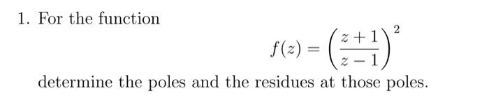Solved 1. For the function f(z)=(z−1z+1)2 determine the | Chegg.com