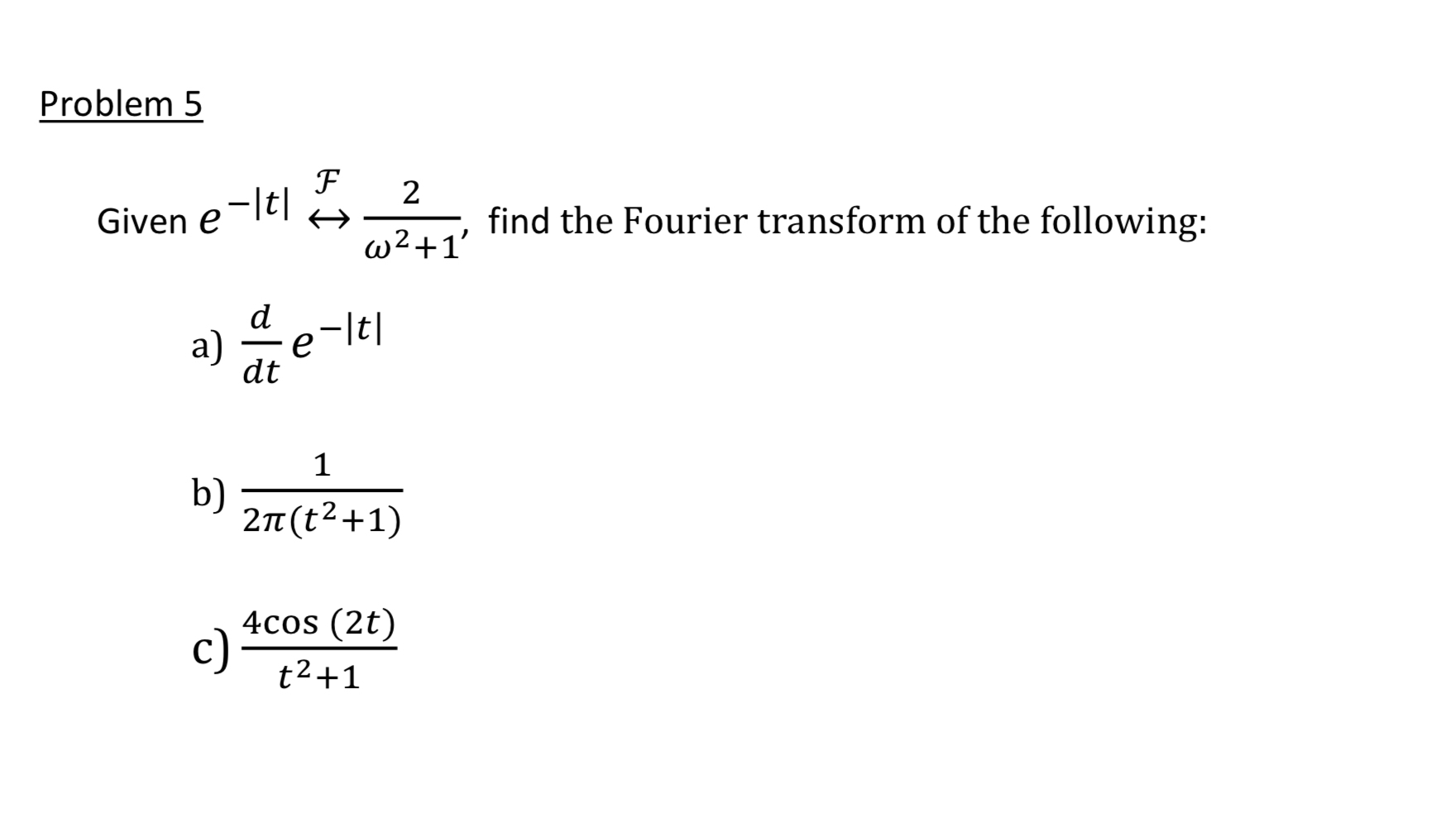 Solved Problem 5Given e-|t|harrF2ω2+1', ﻿find the Fourier | Chegg.com