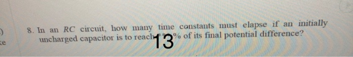 Solved .) 8. In an RC circuit, how many time constants must | Chegg.com