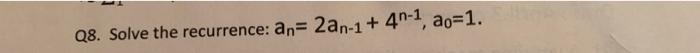 Solved Q8. Solve the recurrence: an=2an−1+4n−1,a0=1. | Chegg.com