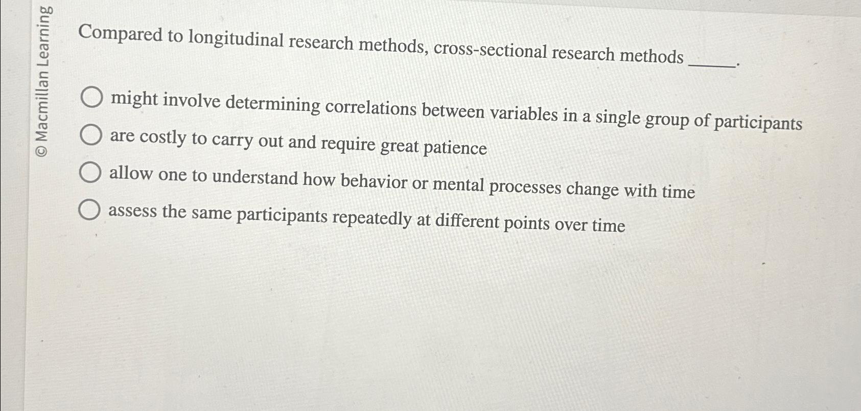 Solved Compared to longitudinal research methods, | Chegg.com