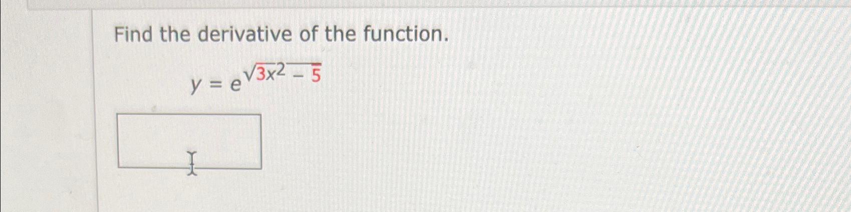 Solved Find the derivative of the function.y=e3x2-52 | Chegg.com