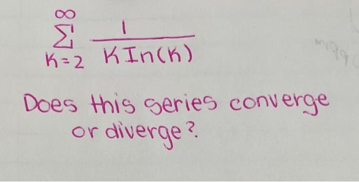 Solved ∑k=2∞KIn(k)1 Does this series converge or diverge? | Chegg.com