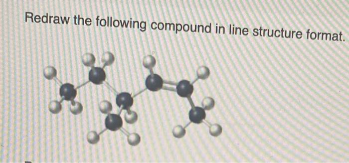 Solved Redraw the following compound in line structure | Chegg.com