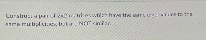 Solved Construct a pair of 2×2 matrices which have the same | Chegg.com