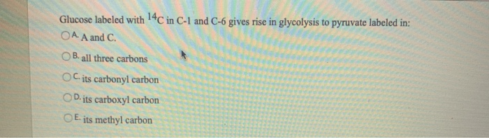 Solved Glucose labeled with 14C in C-1 and C-6 gives rise in | Chegg.com