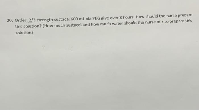 Solved 20. Order: 2/3 strength sustacal 600 ml via PEG give | Chegg.com