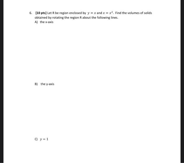 Solved 6. [10 pts) Let R be region enclosed by y = x and x = | Chegg.com Solved 6. [10 pts) Let R be region enclosed by y = x and x = | Chegg.com