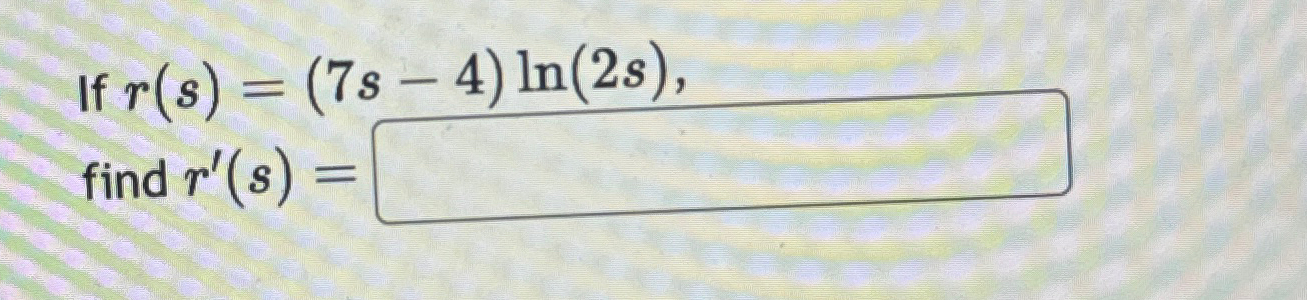 Solved If r(s)=(7s-4)ln(2s) ﻿find r'(s)= | Chegg.com