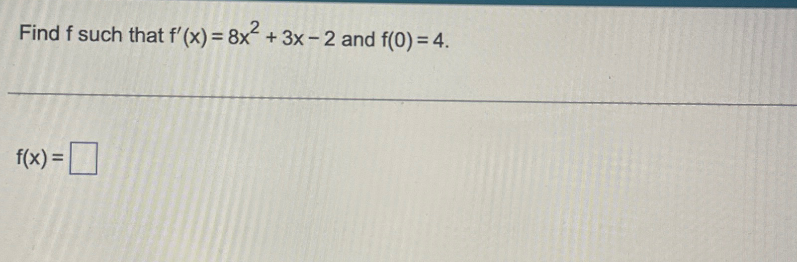Solved Find f ﻿such that f'(x)=8x2+3x-2 ﻿and f(0)=4f(x)= | Chegg.com