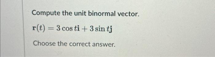 Solved Compute the unit binormal vector. r(t)=3costi+3sintj | Chegg.com