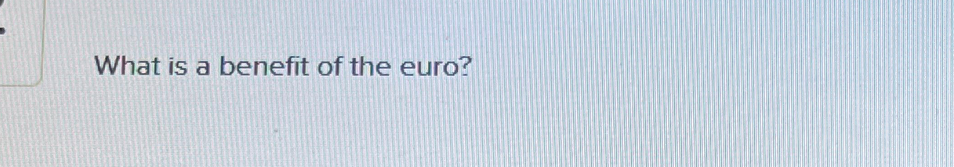 Solved What is a benefit of the euro? | Chegg.com