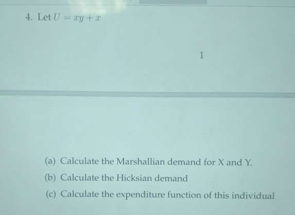 Solved 4. Let U = xy + 1 (a) Calculate the Marshallian | Chegg.com