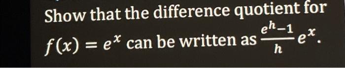 Solved Show that the difference quotient for eh-1 ex. f(x) = | Chegg.com