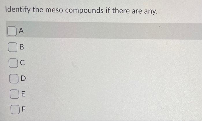 Solved A B C D E F Identify the meso compounds if there are | Chegg.com