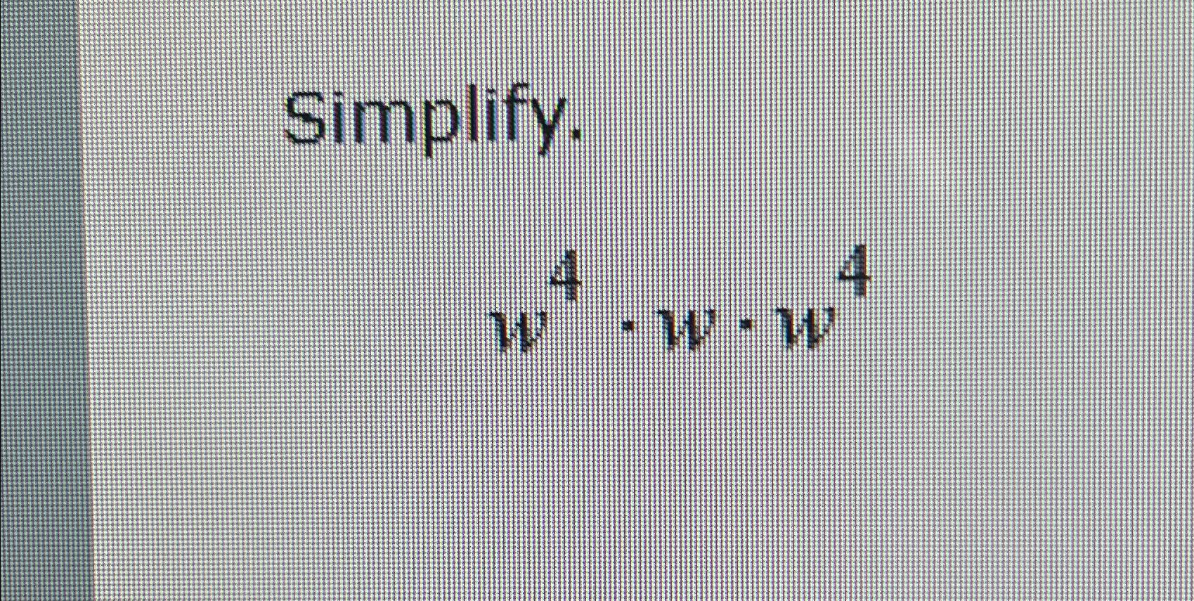 Solved Simplify.w4*w*w4 | Chegg.com