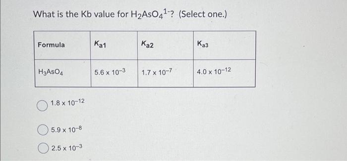 Solved What is the Kb value for H2AsO41−? (Select one.) | Chegg.com
