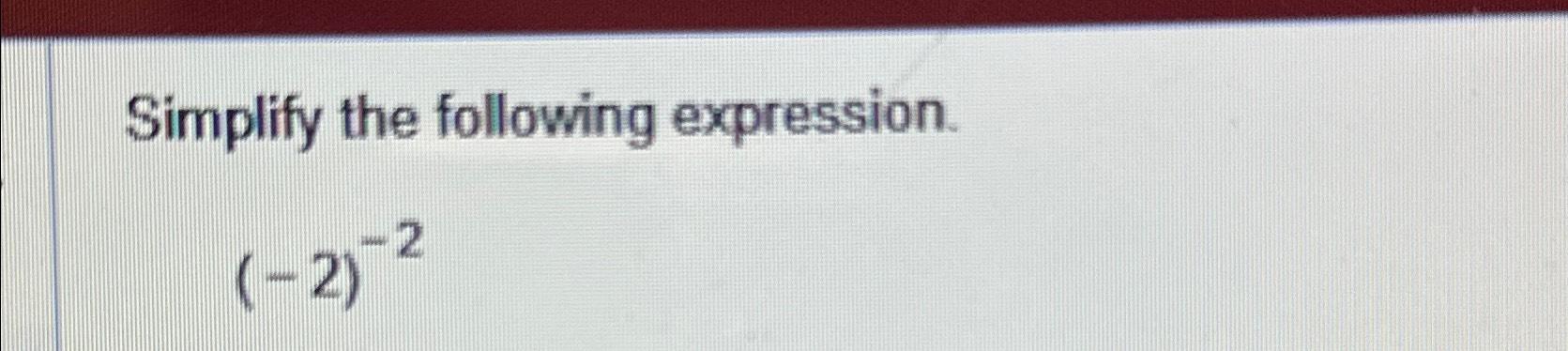 Solved Simplify the following expression.(-2)-2 | Chegg.com
