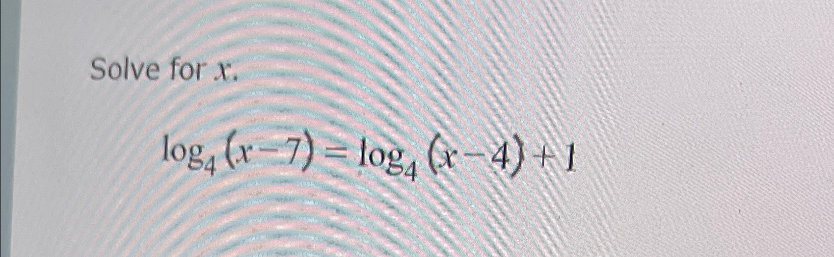Solved Solve for x.log4(x-7)=log4(x-4)+1 | Chegg.com