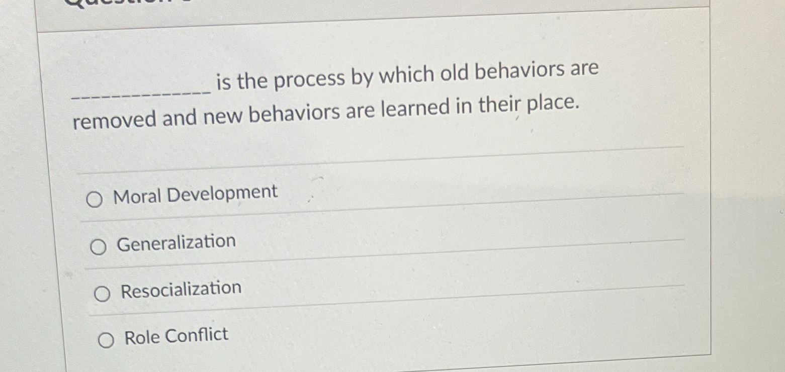 Solved is the process by which old behaviors are removed and | Chegg.com