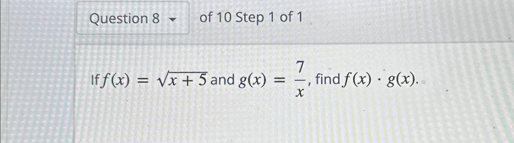 Solved of 10 ﻿Step 1 ﻿of 1If f(x)=x+52 ﻿and g(x)=7x, ﻿find | Chegg.com